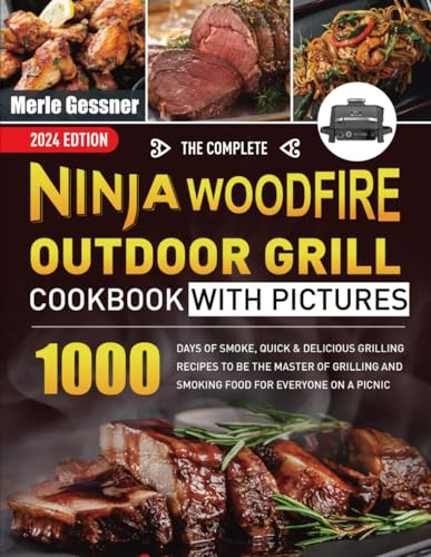 The Complete Ninja Woodfire Outdoor Grill Cookbook with Pictures: 1000 Days of Smoke, Quick ...